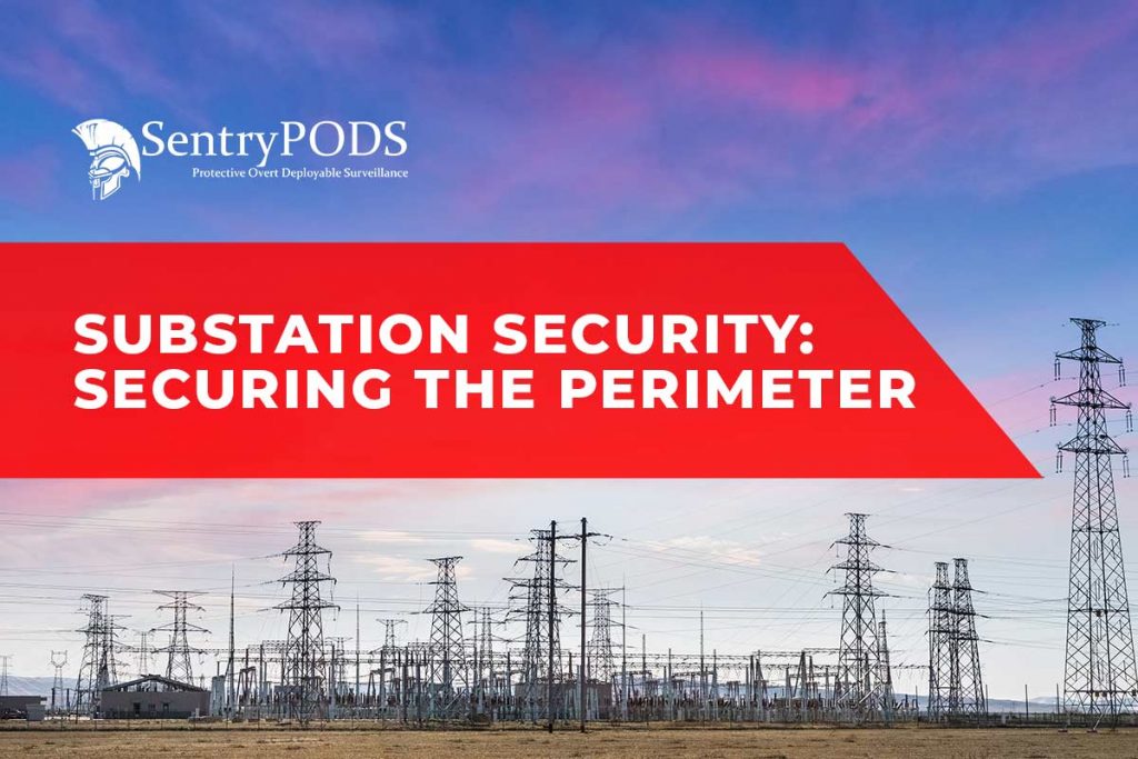 Substation Security: Securing the Perimeter - SentryPODS Substation Security: Securing the Perimeter - SentryPODS